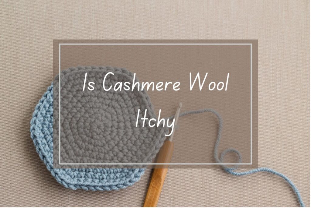 Is Cashmere Wool Itchy: Debunking The Myth About This Luxurious Fabric ...