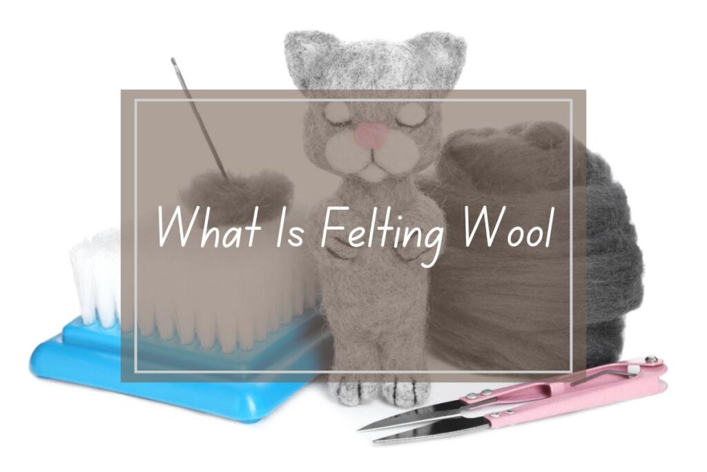 What Is Felting Wool: A Beginner's Guide To This Cozy Craft ...
